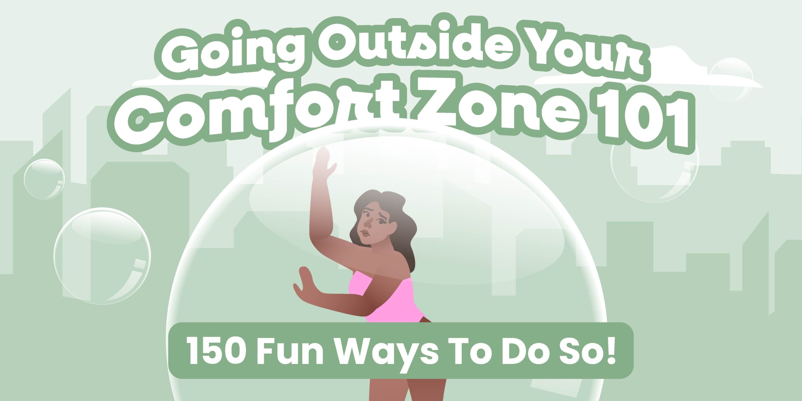 Going Outside Your Comfort Zone 101: 150 Fun Ways To Do So!